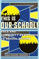 This Is Our School!: Race and Community Resistance to School Reform ...
