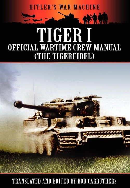 Tiger I - Official Wartime Crew Manual (the Tigerfibel) - Carruthers ...