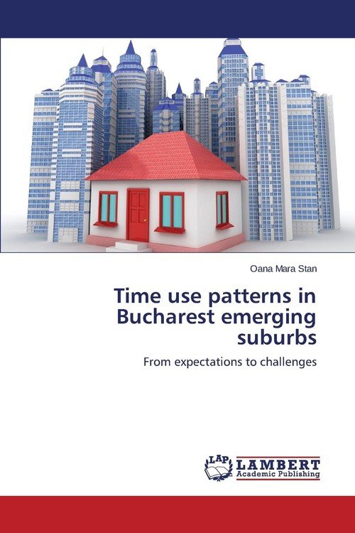 Time Use Patterns in Bucharest Emerging Suburbs - Stan Oana Mara ...