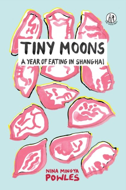 Tiny Moons. A Year of Eating in Shanghai - Nina Mingya Powles | Książka ...