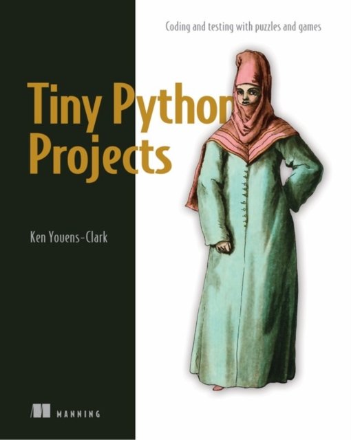 Tiny Python Projects: Coding and testing with puzzles and games - Ken ...