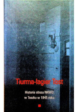 Tiurma łagier Tost Historia obozu NKWD w Toszku w 1945 roku ...