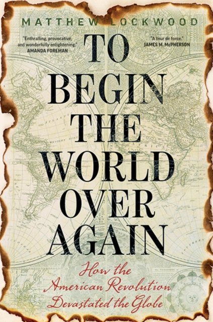 To Begin the World Over Again. How the American Revolution Devastated ...