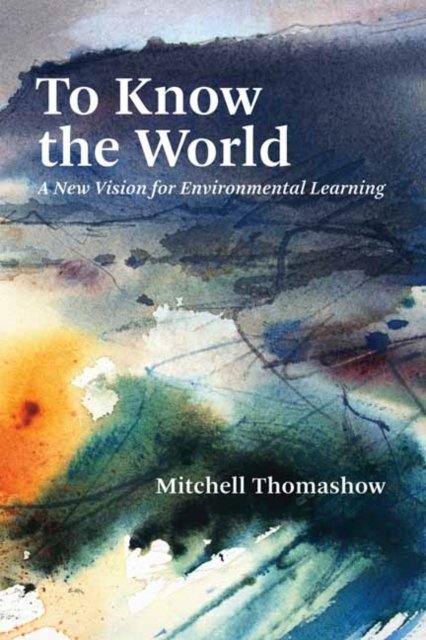 To Know the World: A New Vision for Environmental Learning - Mitchell ...