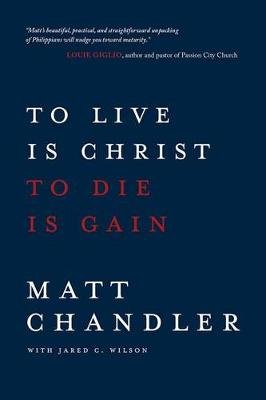 To Live is Christ to Die is Gain - Chandler Matt | Książka w Empik