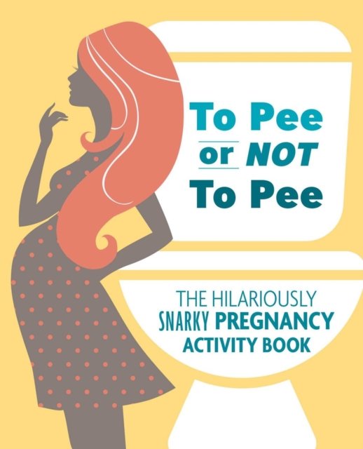 To Pee Or Not To Pee. The Hilariously Snarky Pregnancy. Activity Book ... To Pee Or Not To Pee. The Hilariously Snarky Pregnancy. Activity Book ...