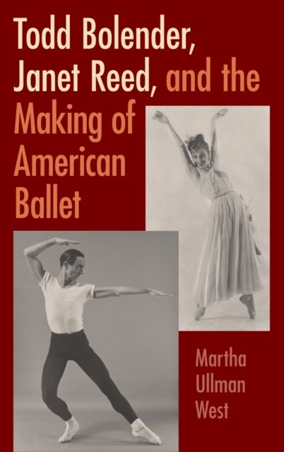 Todd Bolender, Janet Reed, and the Making of American Ballet - Martha ...