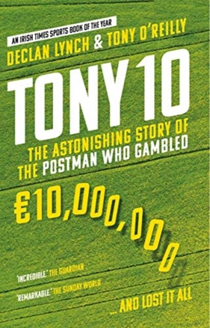 Tony 10. The Astonishing Story of the Postman who Gambled EURO10,000,000 ... and lost it all ...