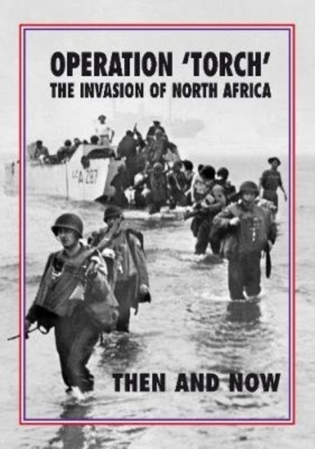 Torch Operation Torch The Invasion of North Africa: Then and Now - Jean Paul Pallud | Książka w ...