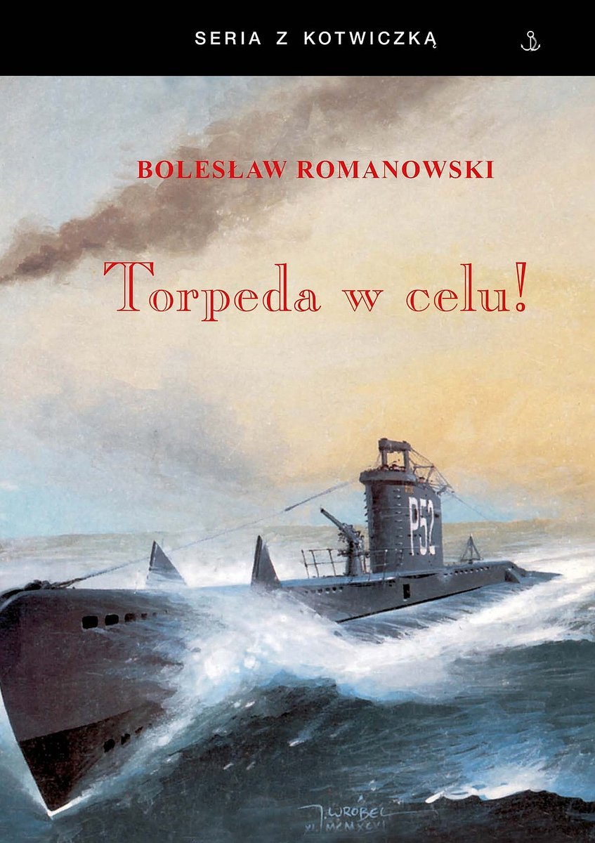 Torpeda w celu! Wspomnienia ze służby na okrętach podwodnych 1939-1947 ...