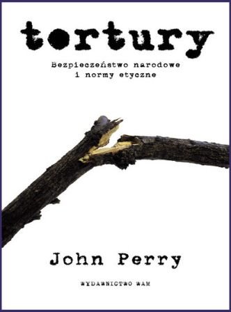 Tortury. Bezpieczeństwo Narodowe i Normy Etyczne - Perry John | Książka ...