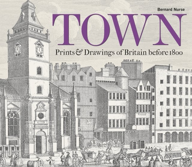 Town: Prints and Drawings of Britain Before 1800 - Bernard Nurse ...