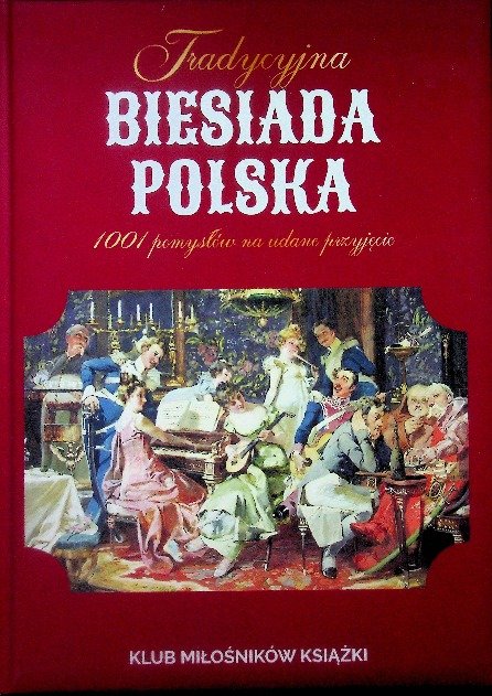 Tradycyjna biesiada polska. 1001 pomysłów na udane przyjęcie ...