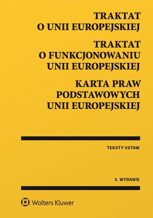 Traktat o Unii Europejskiej. Traktat o funkcjonowaniu Unii Europejskiej. Karta praw podstawowych ...