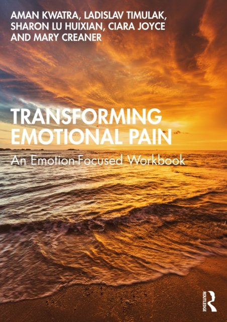 Transforming Emotional Pain: An Emotion-Focused Workbook - Aman Kwatra ...