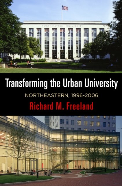 Transforming the Urban University: Northeastern, 1996-2006 - Richard M ...