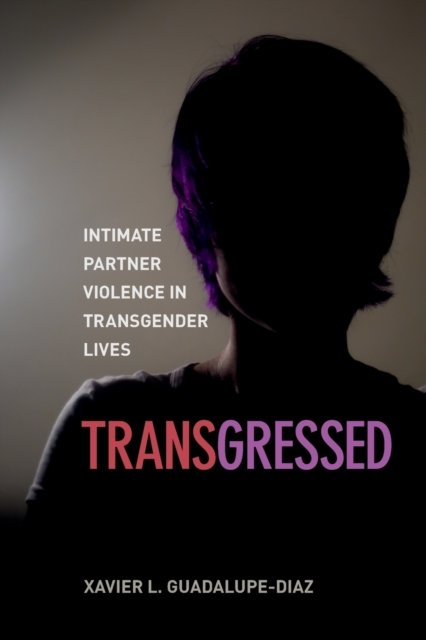 Transgressed: Intimate Partner Violence in Transgender Lives - Xavier L ...