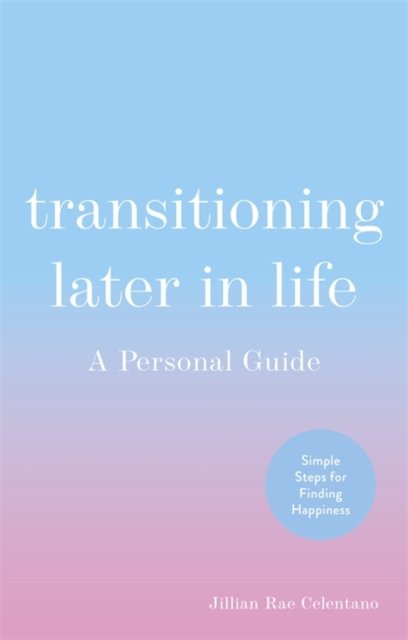 Transitioning Later in Life: A Personal Guide - Jillian Celentano ...