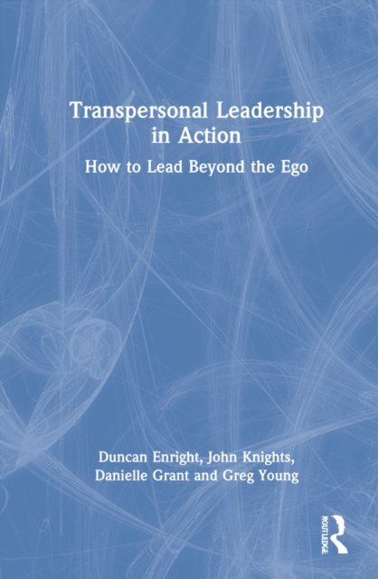 Transpersonal Leadership in Action: How to Lead Beyond the Ego - Taylor ...