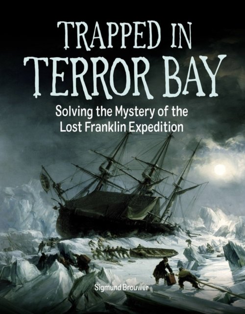 Trapped In Terror Bay: Solving the Mystery of the Lost Franklin ...