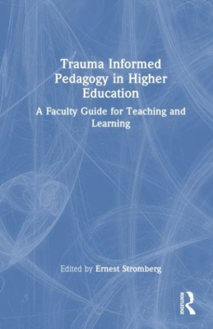 Trauma-Informed Pedagogy in Higher Education: A Faculty Guide for ...