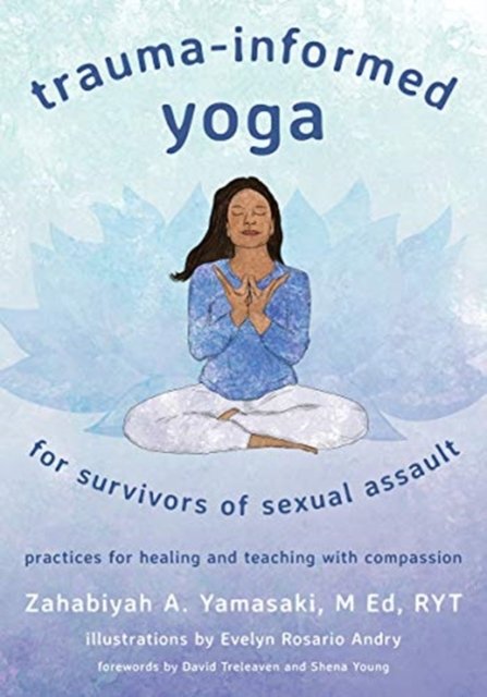 Trauma-Informed Yoga for Survivors of Sexual Assault: Practices for ...