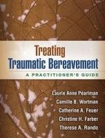 Treating Traumatic Bereavement A Practitioner S Guide Wortman