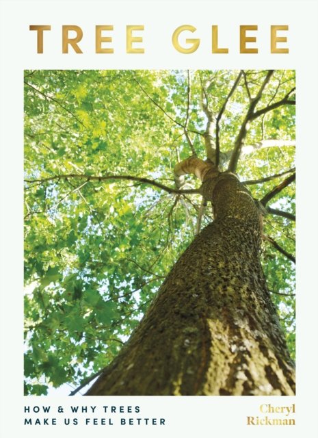 Tree Glee: How and Why Trees Make Us Feel Better - Rickman Cheryl ...