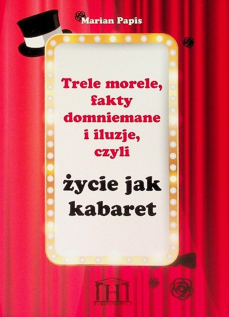 Trele morele, fakty domniemane i iluzje, czyli życie jak kabaret ...