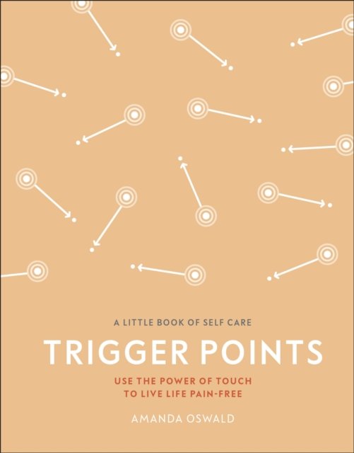 Trigger Points Use the Power of Touch to Live Life Pain-Free - Amanda ...