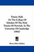 Trinity Hall: Or the College of Scholars of the Holy Trinity of Norwich ...