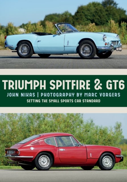 Triumph Spitfire & GT6: Setting the Small Sports Car Standard - John ...