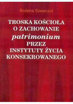 Troska Kościoła o zachowanie patrimonium przez instytuty życia ...