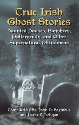 True Irish Ghost Stories: Haunted Houses, Banshees, Poltergeists, and ...