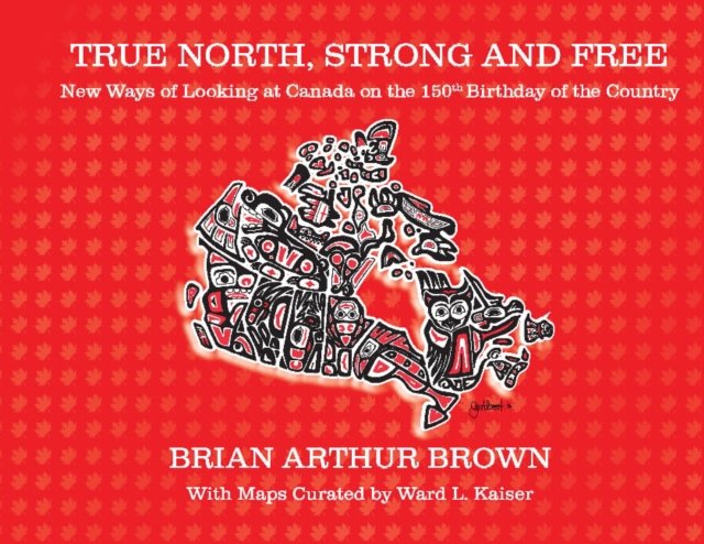 True North Strong and Free: New Ways of Looking at Canada on the 150th ...