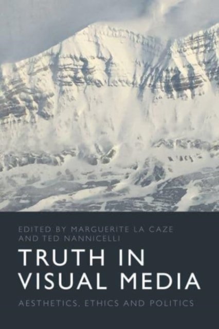 Truth in Visual Media. Aesthetics, Ethics and Politics - Marguerite La ...