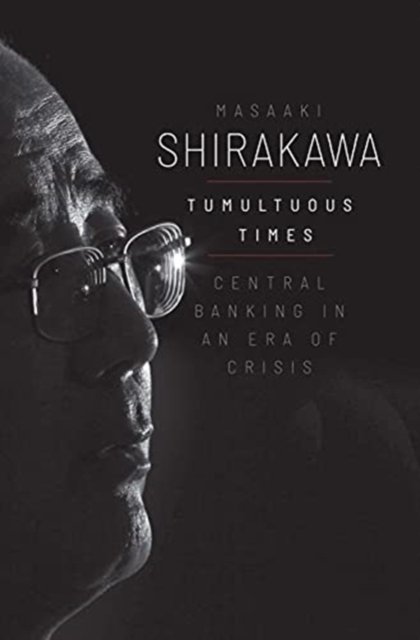Tumultuous Times. Central Banking in an Era of Crisis - Masaaki ...