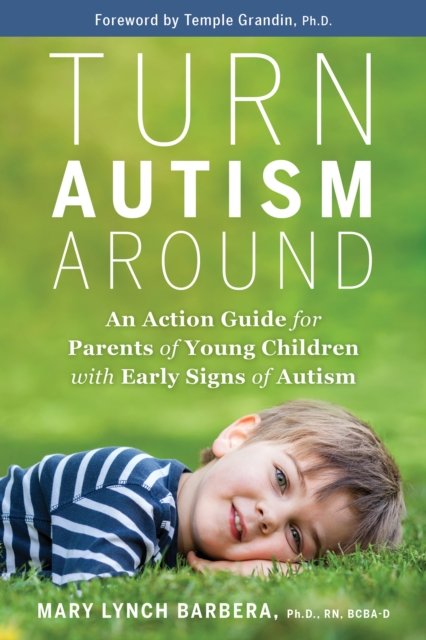 Turn Autism Around: An Action Guide for Parents of Young Children with ...