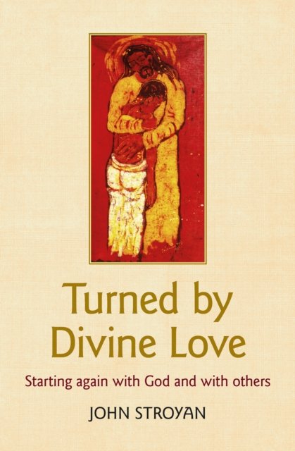 Turned by Divine Love: Starting again with God and with others - John ...
