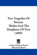 Two Tragedies of Seneca: Medea and the Daughters of Troy (1899 ...
