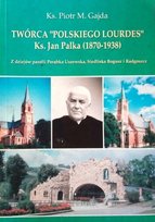 Twórca polskiego Lourdes ks Jan Palka - Opracowanie zbiorowe | Książka ...
