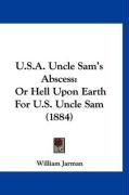U.S.A. Uncle Sam's Abscess: Or Hell Upon Earth for U.S. Uncle Sam (1884 ...