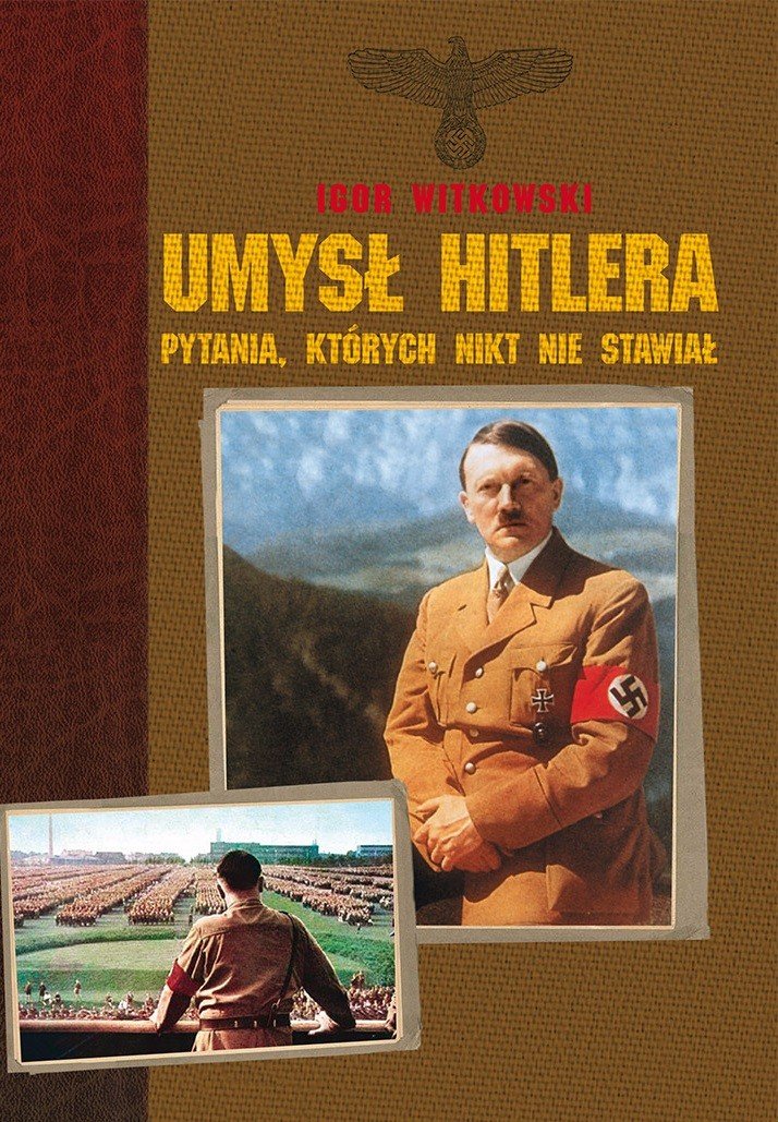 Umysł Hitlera. Pytania, których nikt nie stawiał - Witkowski Igor ...