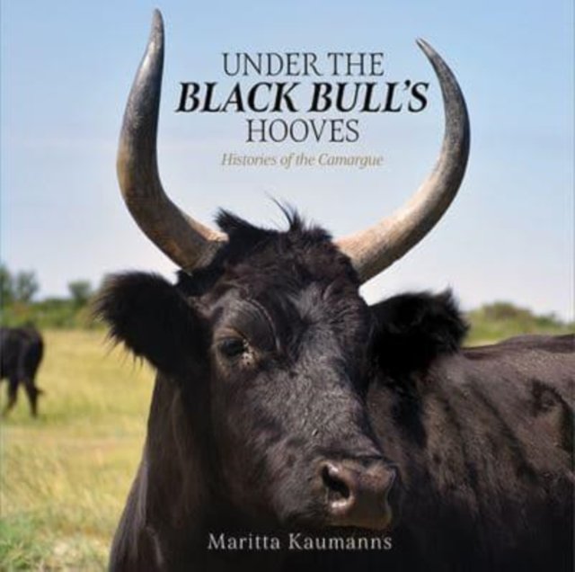 Under the Black Bull's Hooves: Histories of the Camargue - Maritta ...