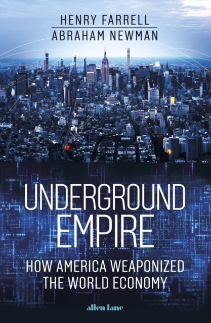 Underground Empire: How America Weaponized the World Economy - Farrell ...