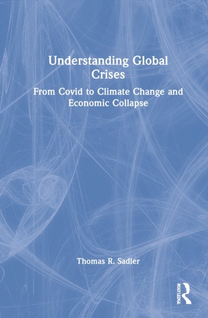 Understanding Global Crises: From Covid to Climate Change and Economic ...