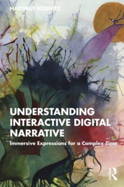 Understanding Interactive Digital Narrative: Immersive Expressions for a Complex Time ...