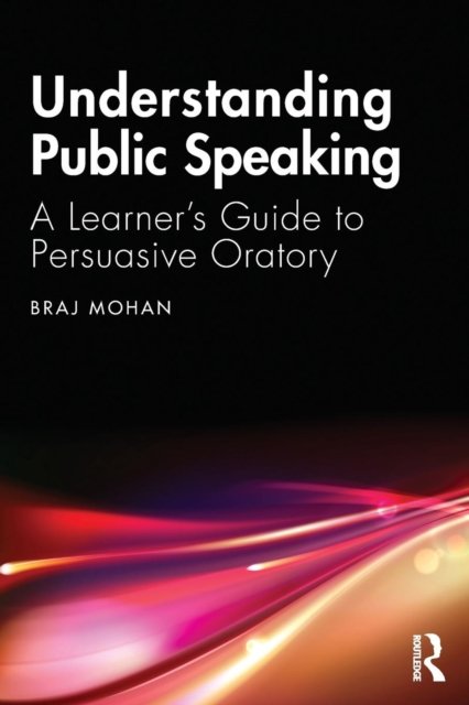 Understanding Public Speaking: A Learners Guide to Persuasive Oratory ...