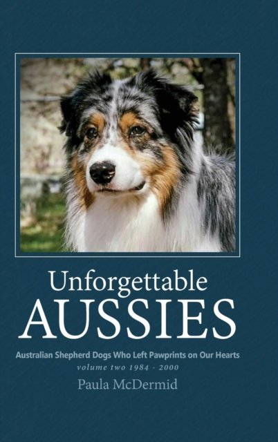 Unforgettable Aussies Volume II: Australian Shepherd Dogs Who Left ...