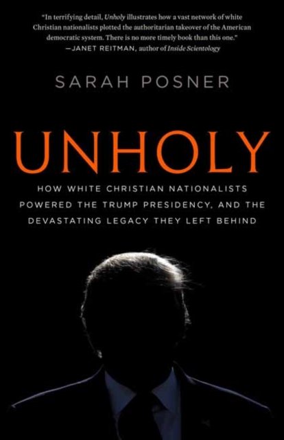 Unholy: Why White Evangelicals Worship at the Altar of Donald Trump ...